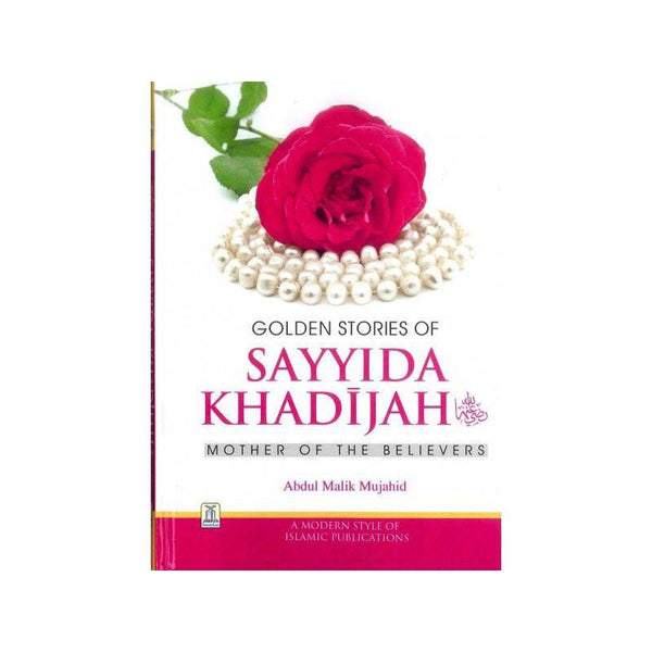 Golden Stories of Sayyida Khadijah - Mother of the Believers by Abdul ...